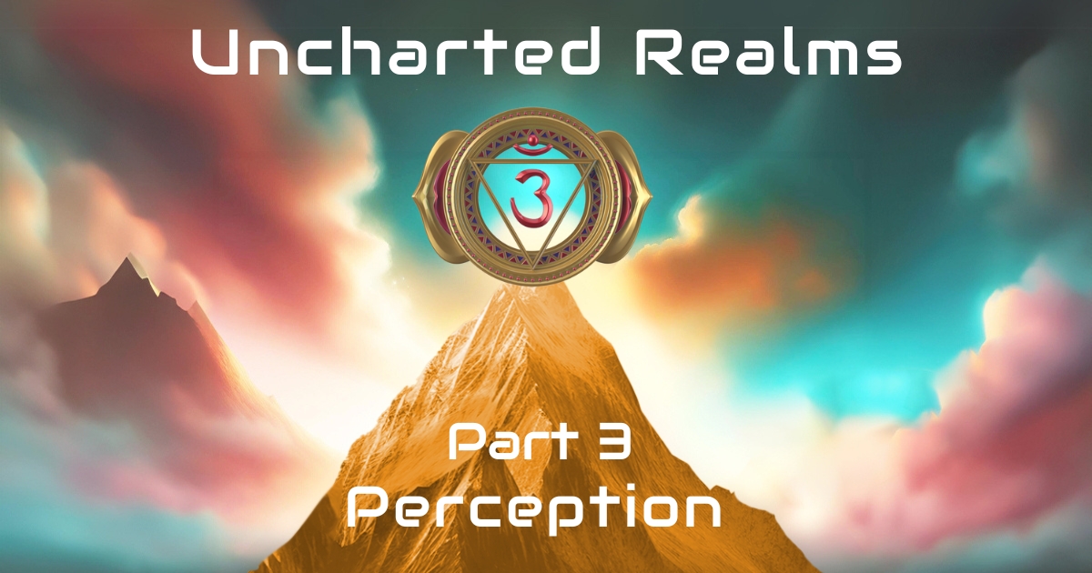 Perception: Uncharted Realms Part 3 - Center for Creative Consciousness